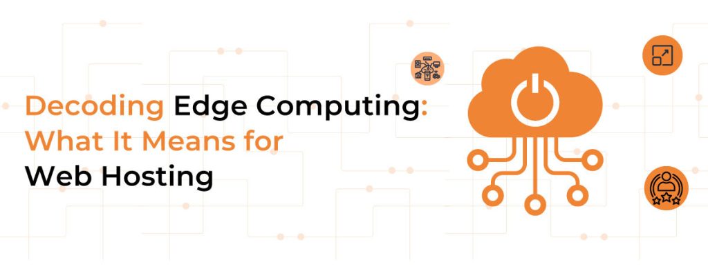 Decoding Edge Computing: What It Means for Web Hosting Decoding Edge Computing: What It Means for Web Hosting